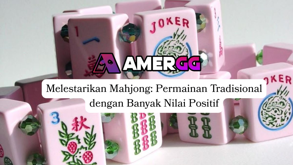 Melestarikan Mahjong: Permainan Tradisional dengan Banyak Nilai Positif